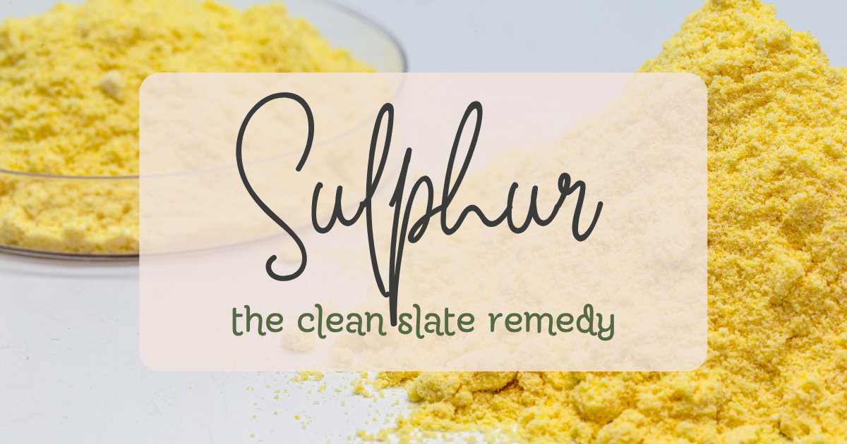 Sulphur: The Clean Slate Remedy - Emily Frye Homeopathy